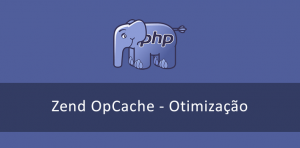 Como melhorar o desempenho do PHP com o Zend OpCache