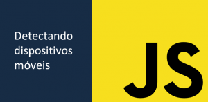 Como detectar dispositivos moveis, iOS / Android, com Javascript